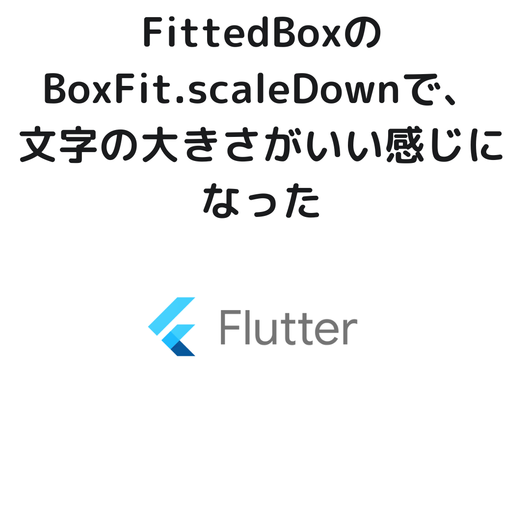 【Flutter】FittedBoxのBoxFit.scaleDownで、文字の大きさがいい感じになった - デジ得